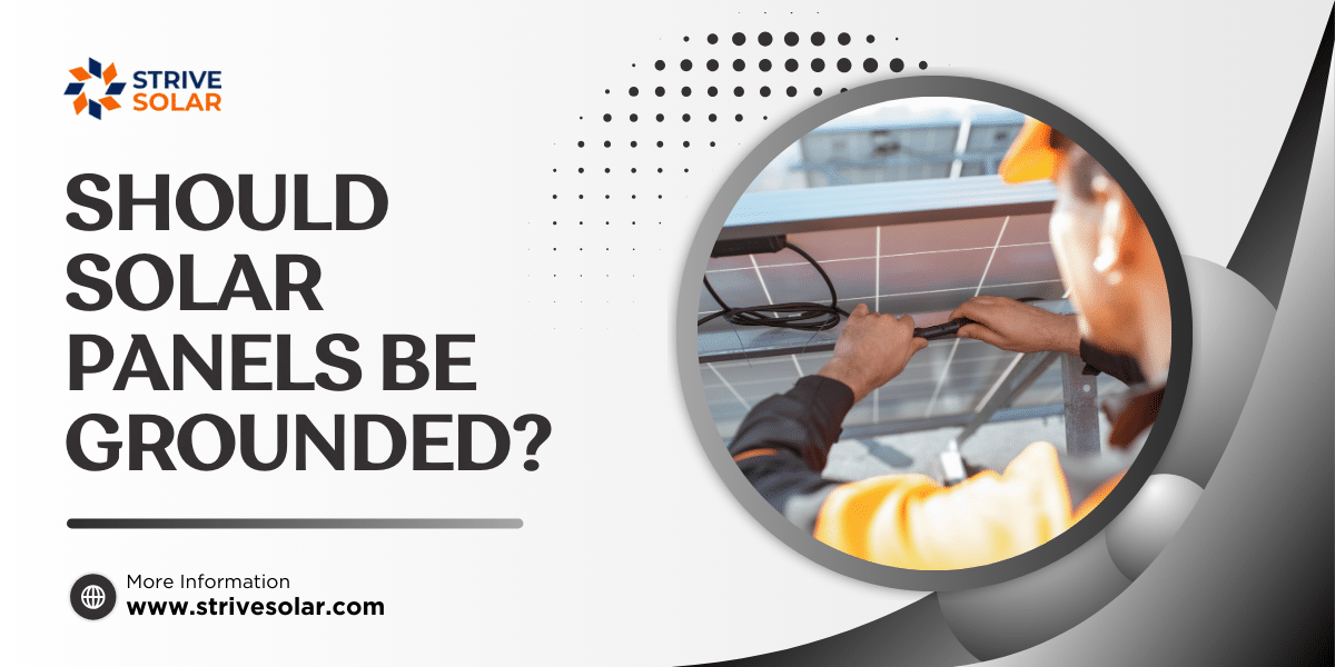 Should Solar Panels Be Grounded - Strive Solar